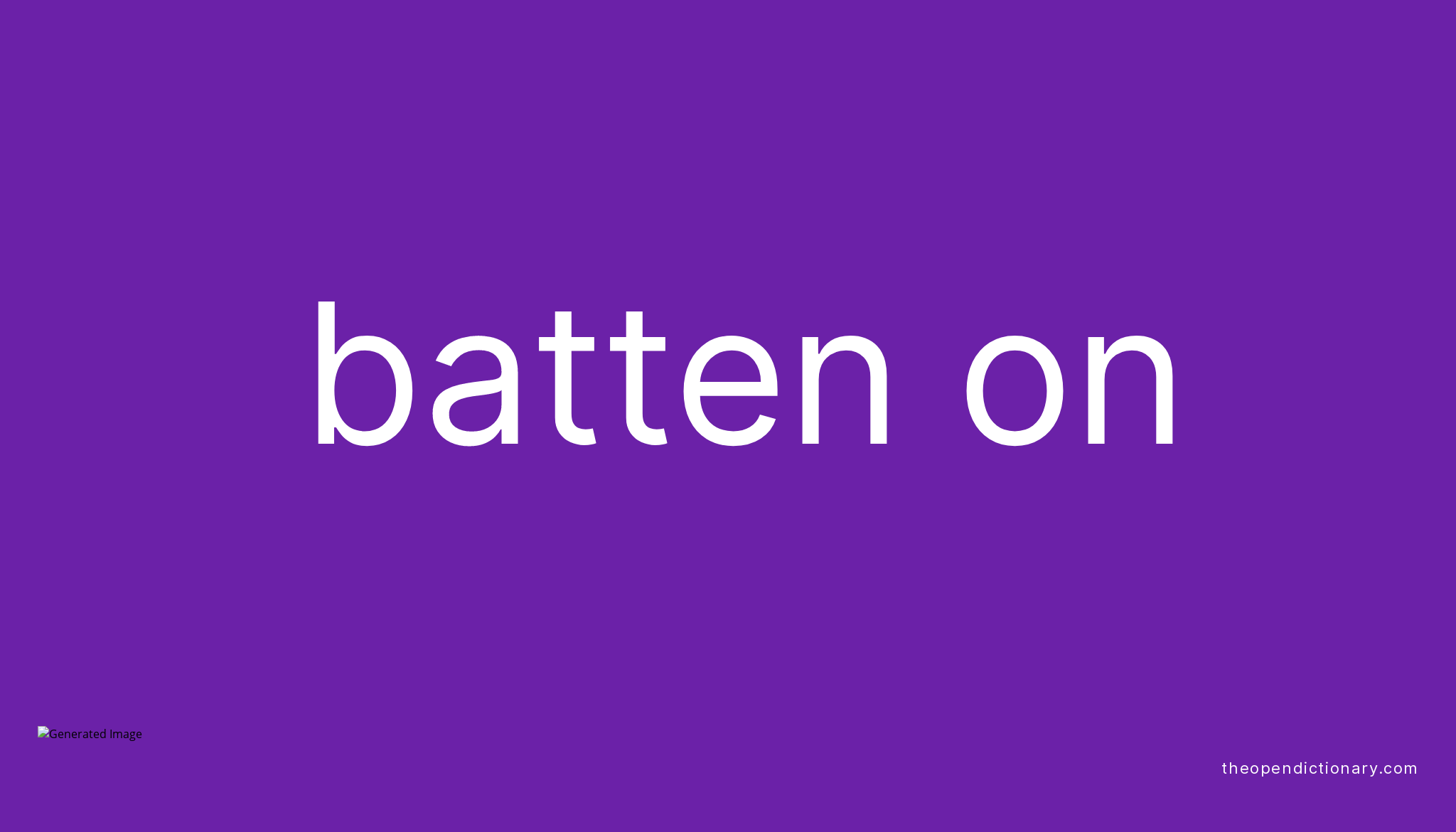 BATTEN ON | Phrasal Verb BATTEN ON Definition, Meaning and Example
