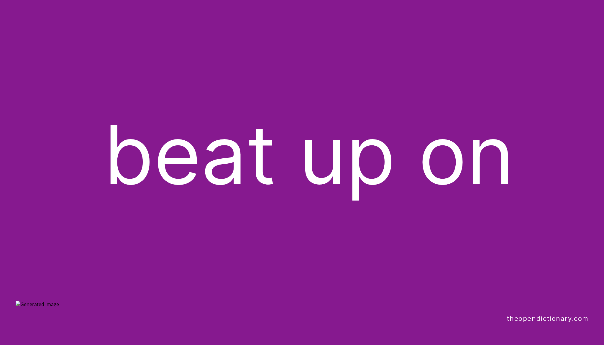 BEAT UP ON | Phrasal Verb BEAT UP ON Definition, Meaning and Example