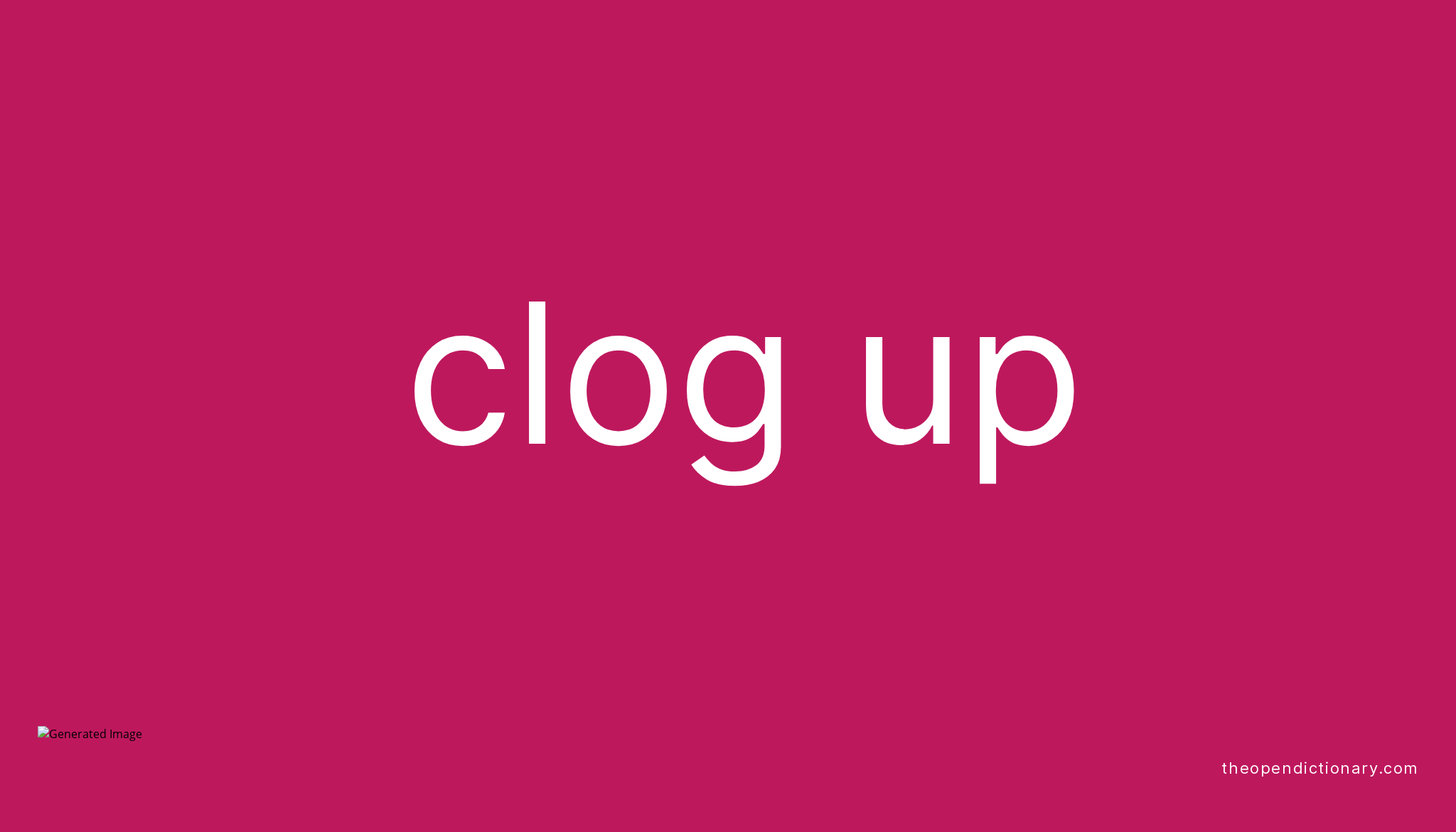 CLOG UP | Phrasal Verb CLOG UP Definition, Meaning and Example