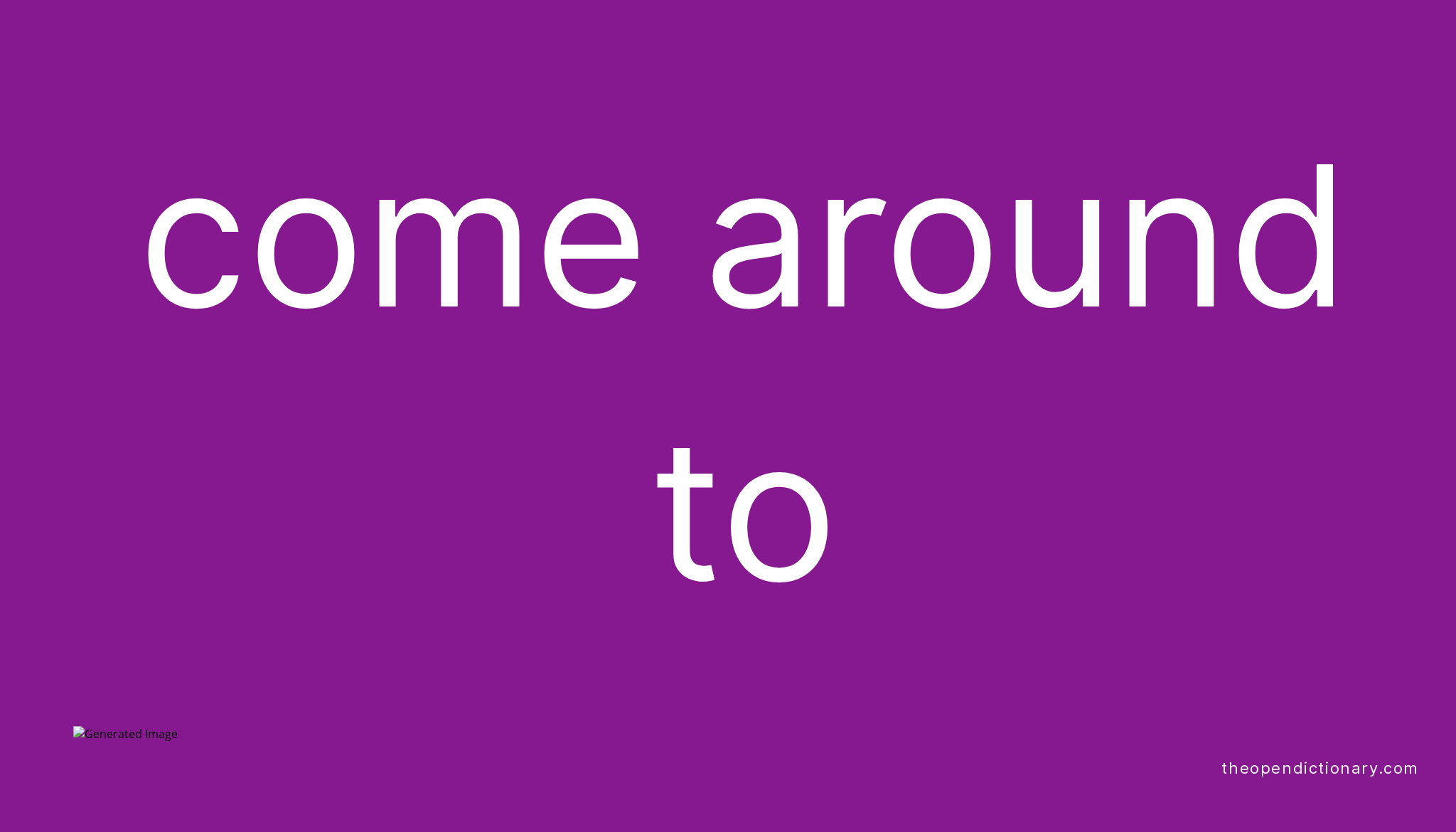 COME AROUND TO - The Open Dictionary