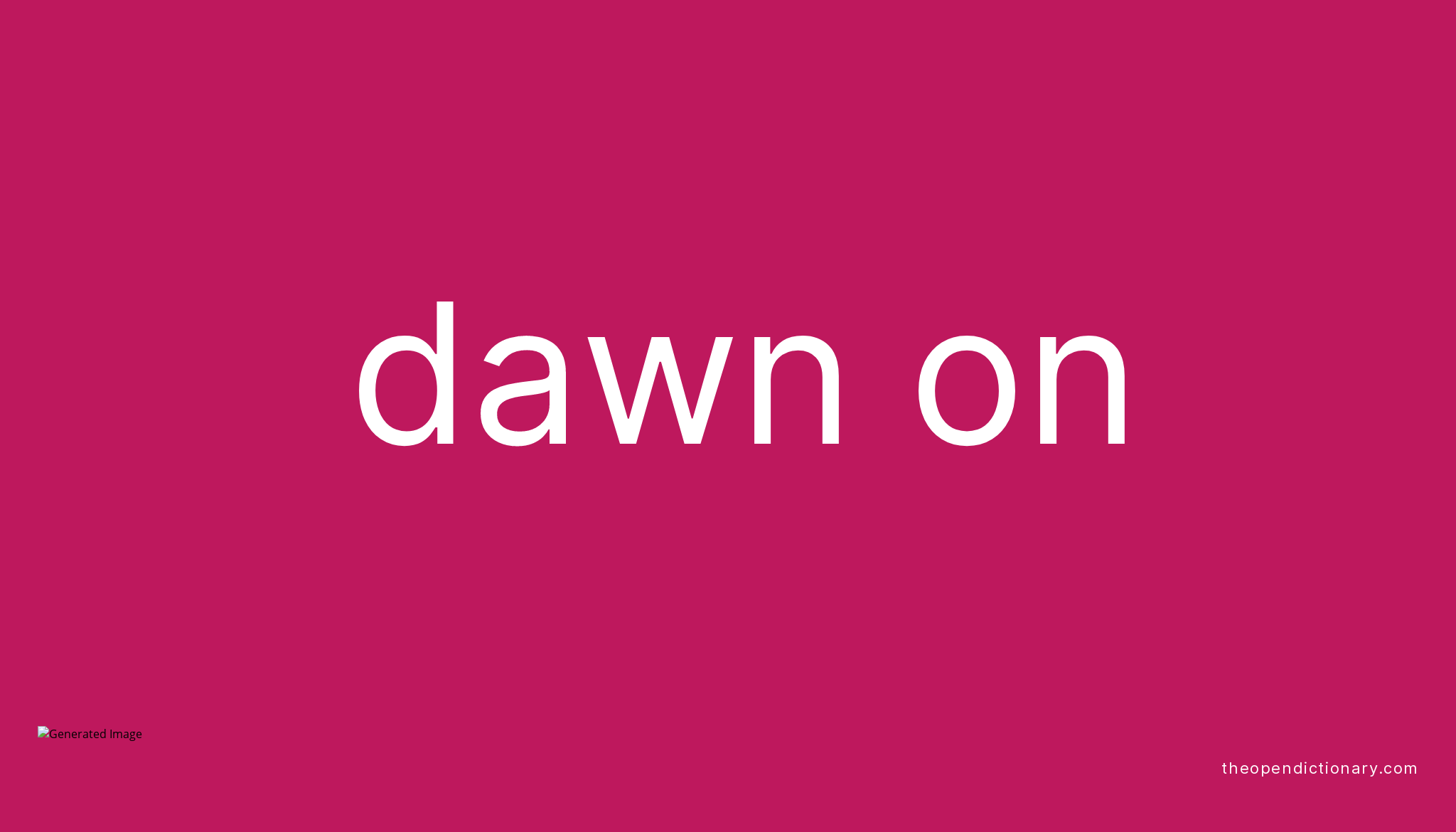 DAWN ON | Phrasal Verb DAWN ON Definition, Meaning and Example