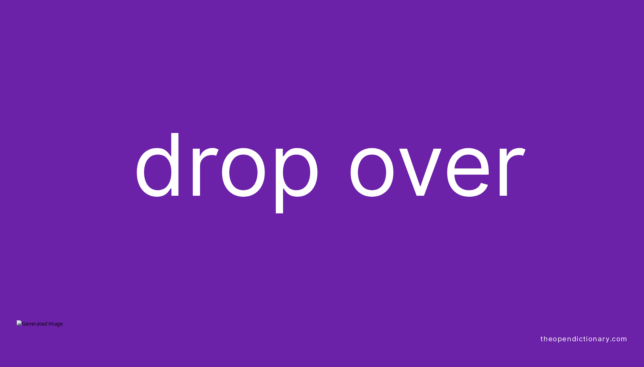 DROP OVER | Phrasal Verb DROP OVER Definition, Meaning and Example