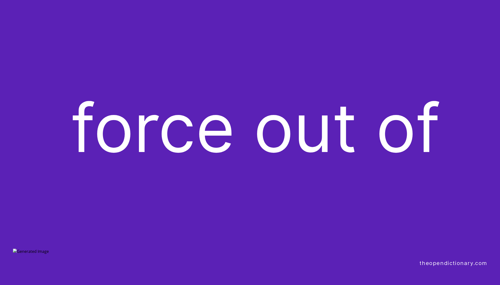 FORCE OUT OF - The Open Dictionary