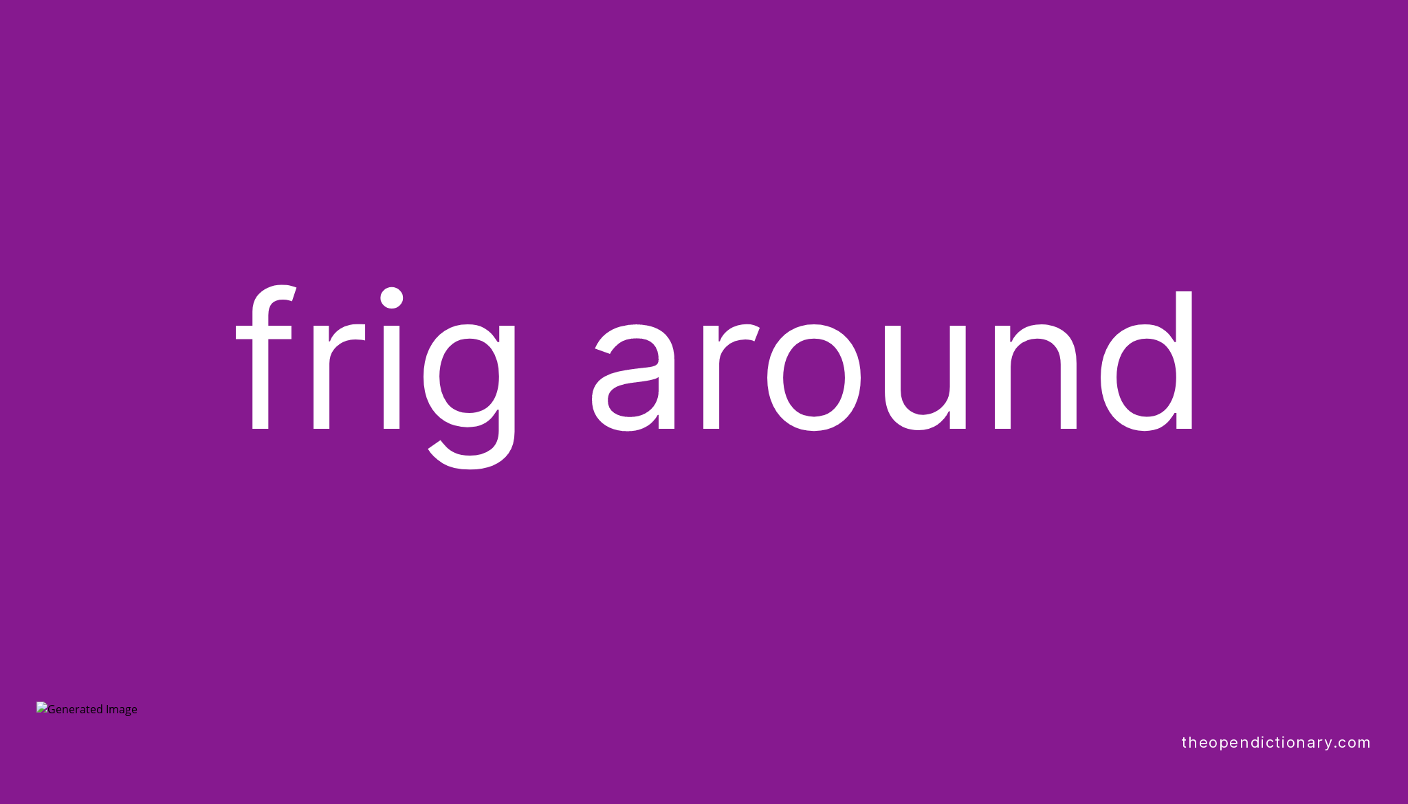 FRIG AROUND - The Open Dictionary