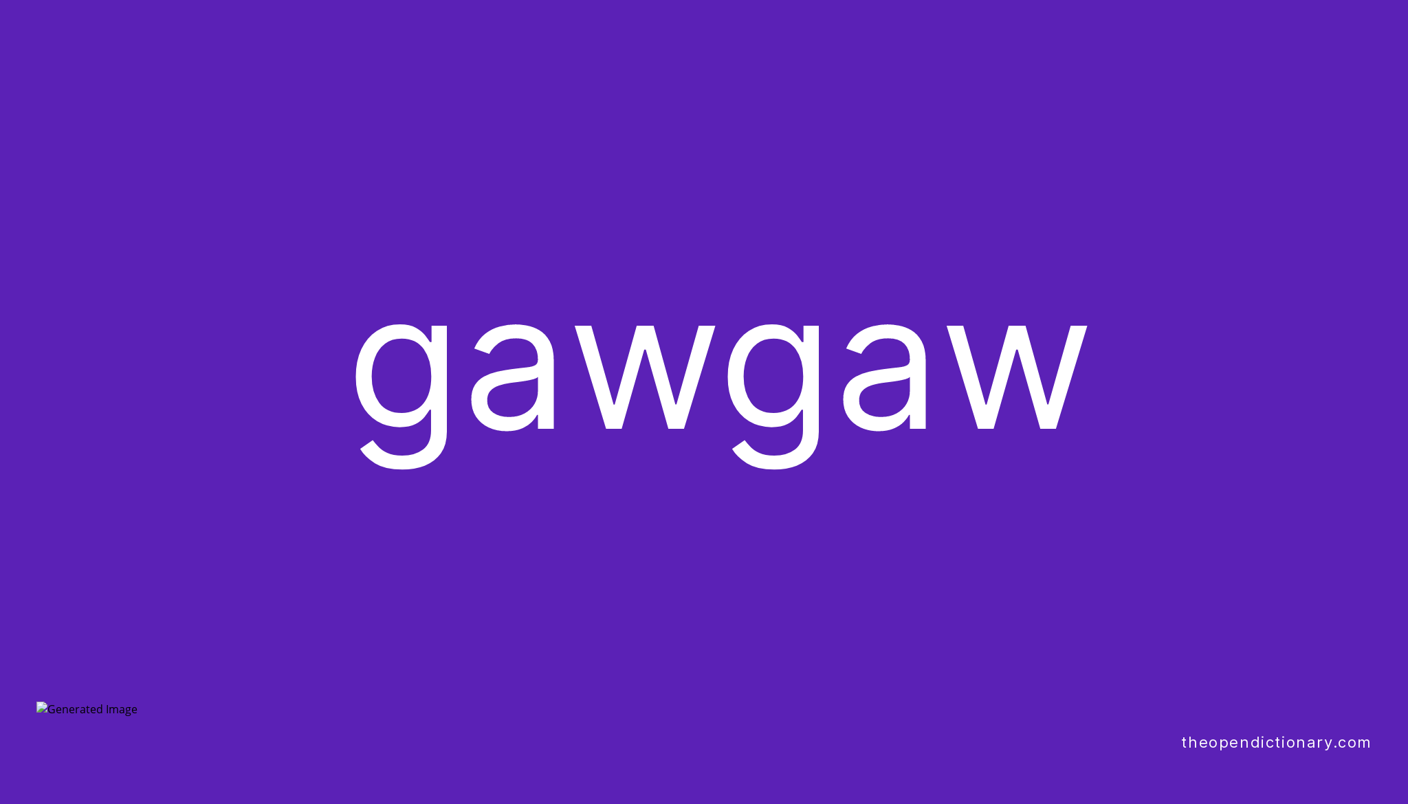 Gawgaw | Meaning of Gawgaw | Definition of Gawgaw | Example of Gawgaw