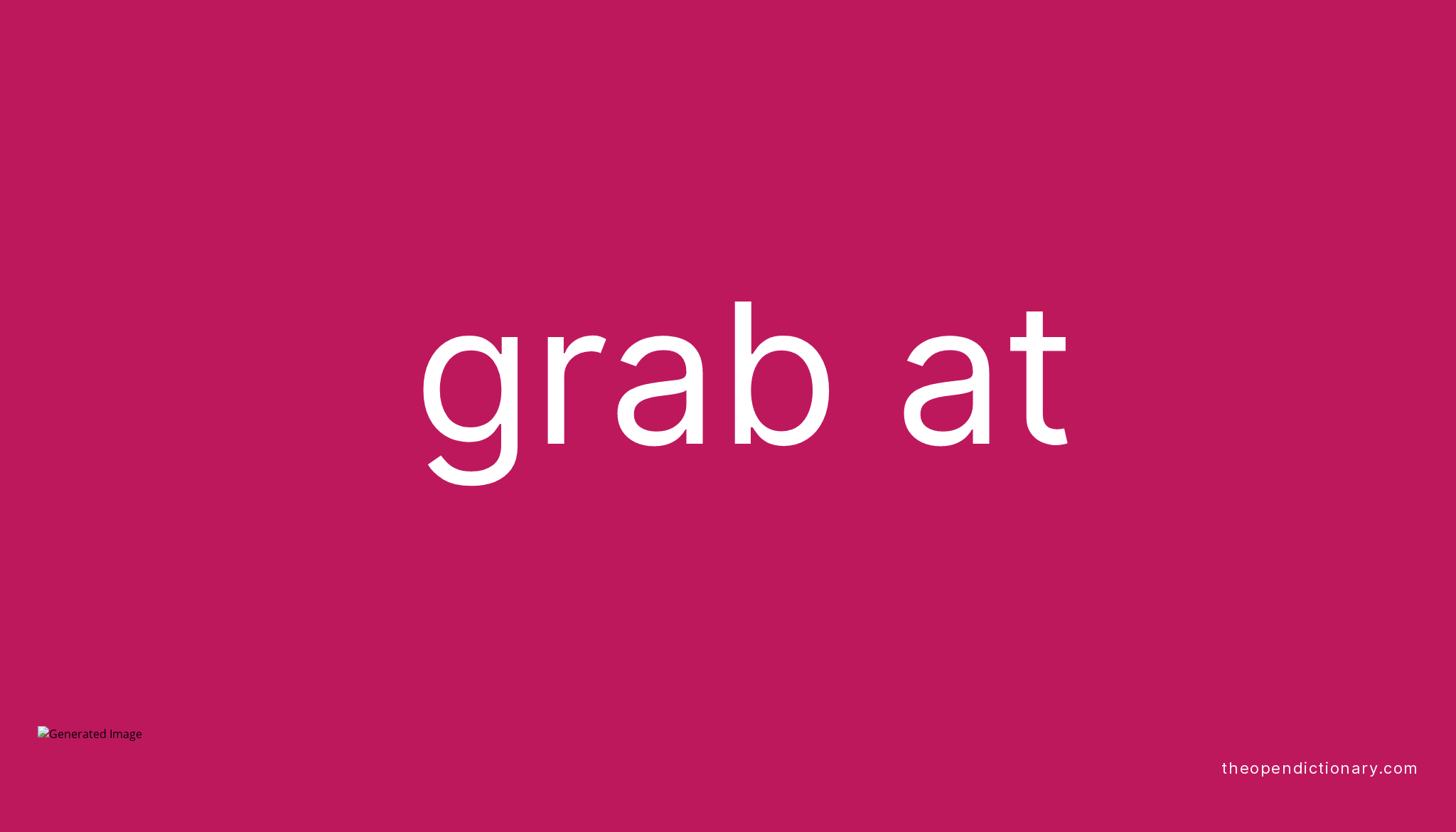 GRAB AT | Phrasal Verb GRAB AT Definition, Meaning and Example