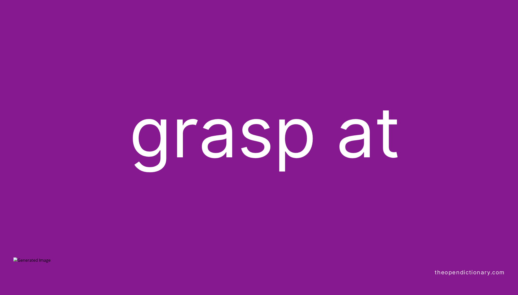 GRASP AT | Phrasal Verb GRASP AT Definition, Meaning and Example