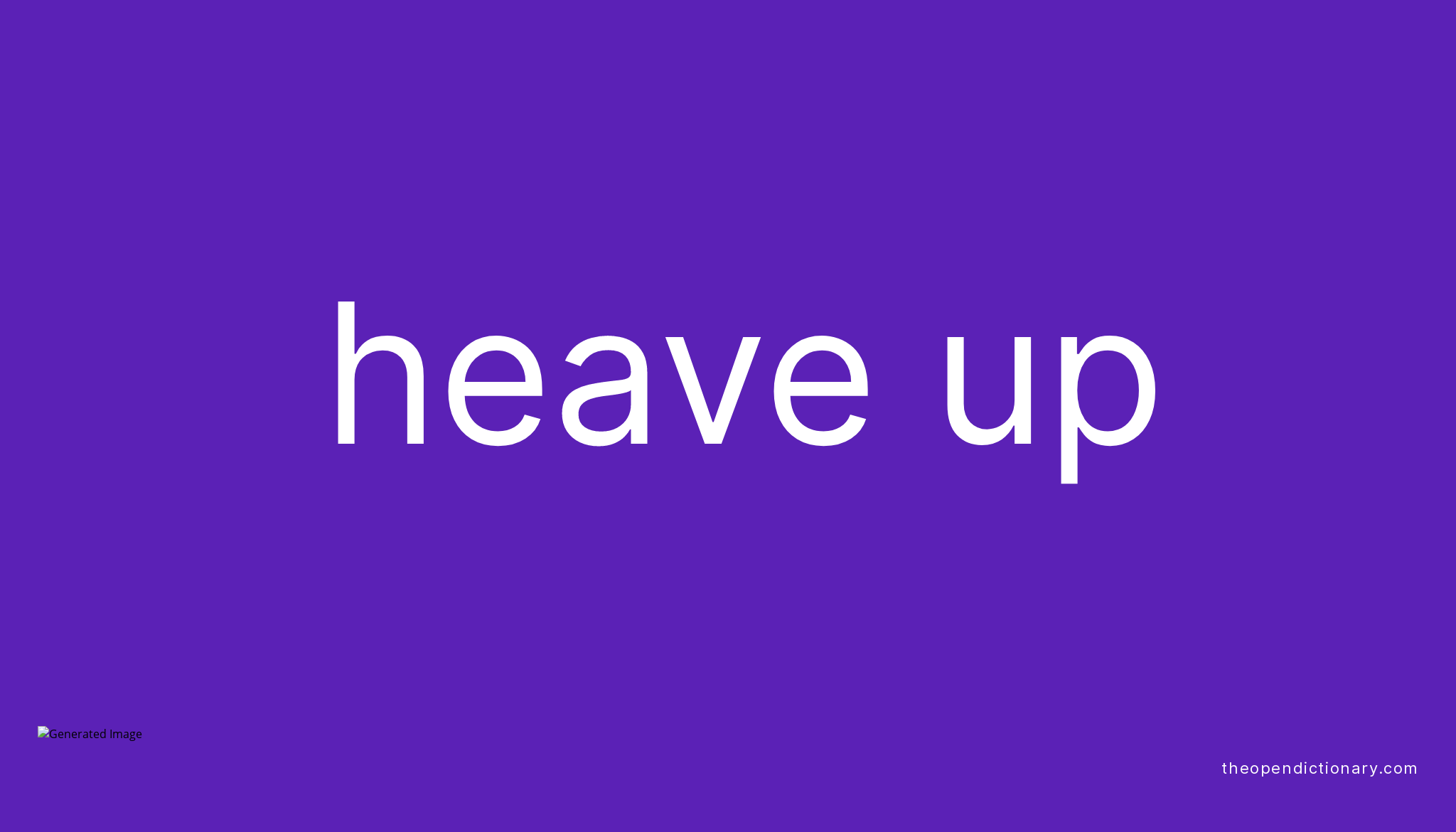 HEAVE UP | Phrasal Verb HEAVE UP Definition, Meaning and Example