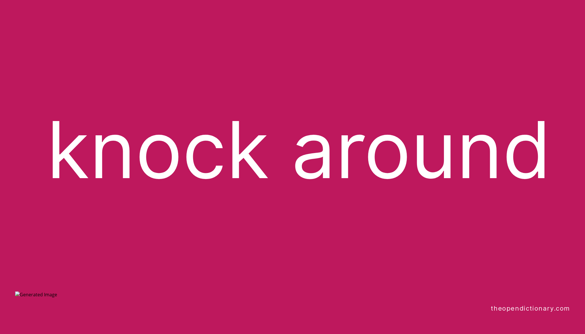 KNOCK AROUND | Phrasal Verb KNOCK AROUND Definition, Meaning and Example