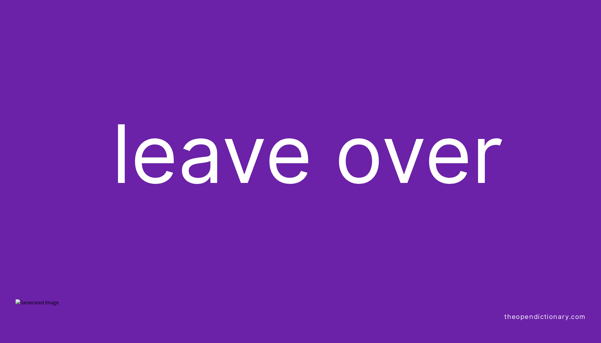 LEAVE OVER | Phrasal Verb LEAVE OVER Definition, Meaning and Example