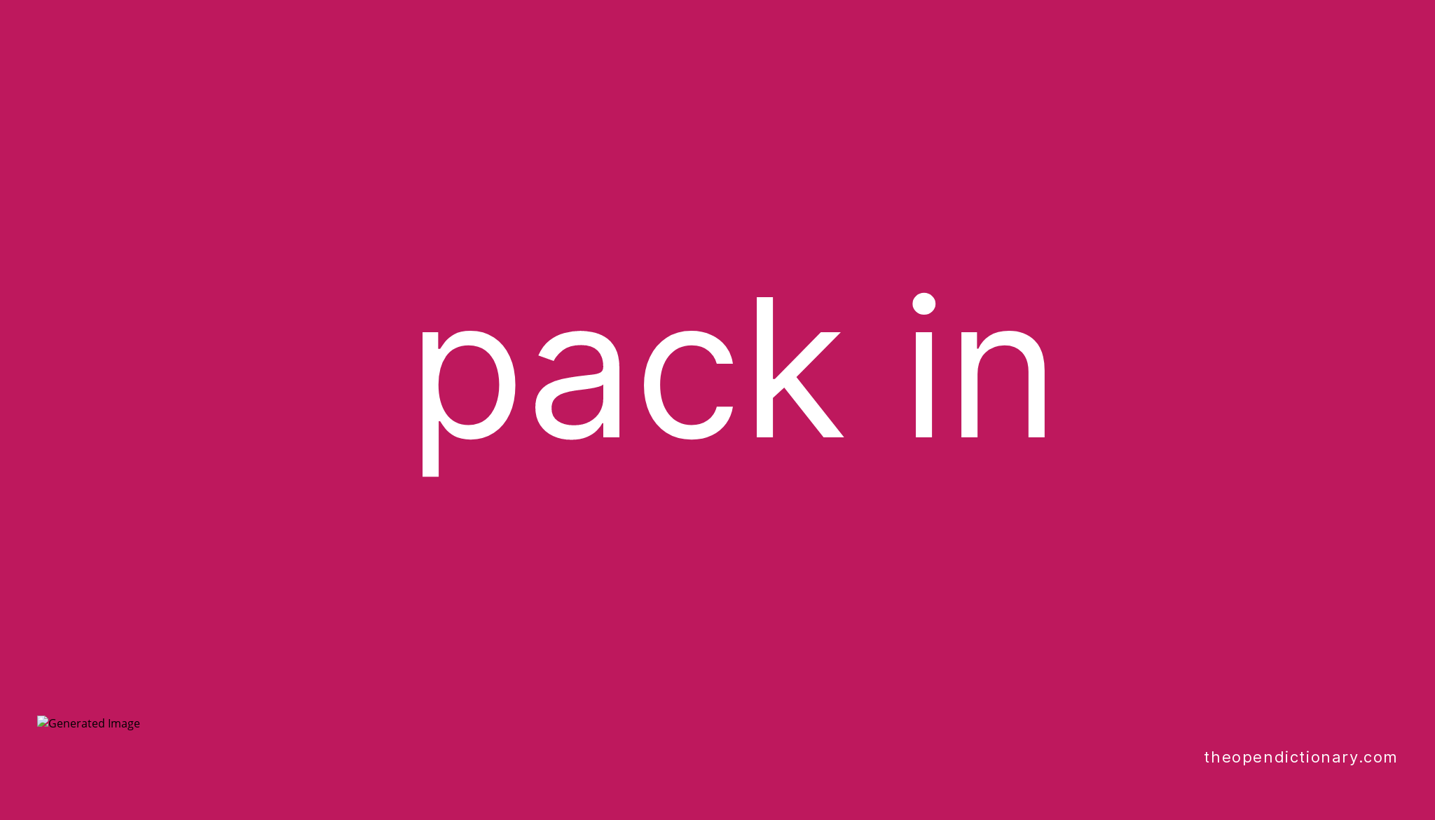 PACK IN | Phrasal Verb PACK IN Definition, Meaning and Example