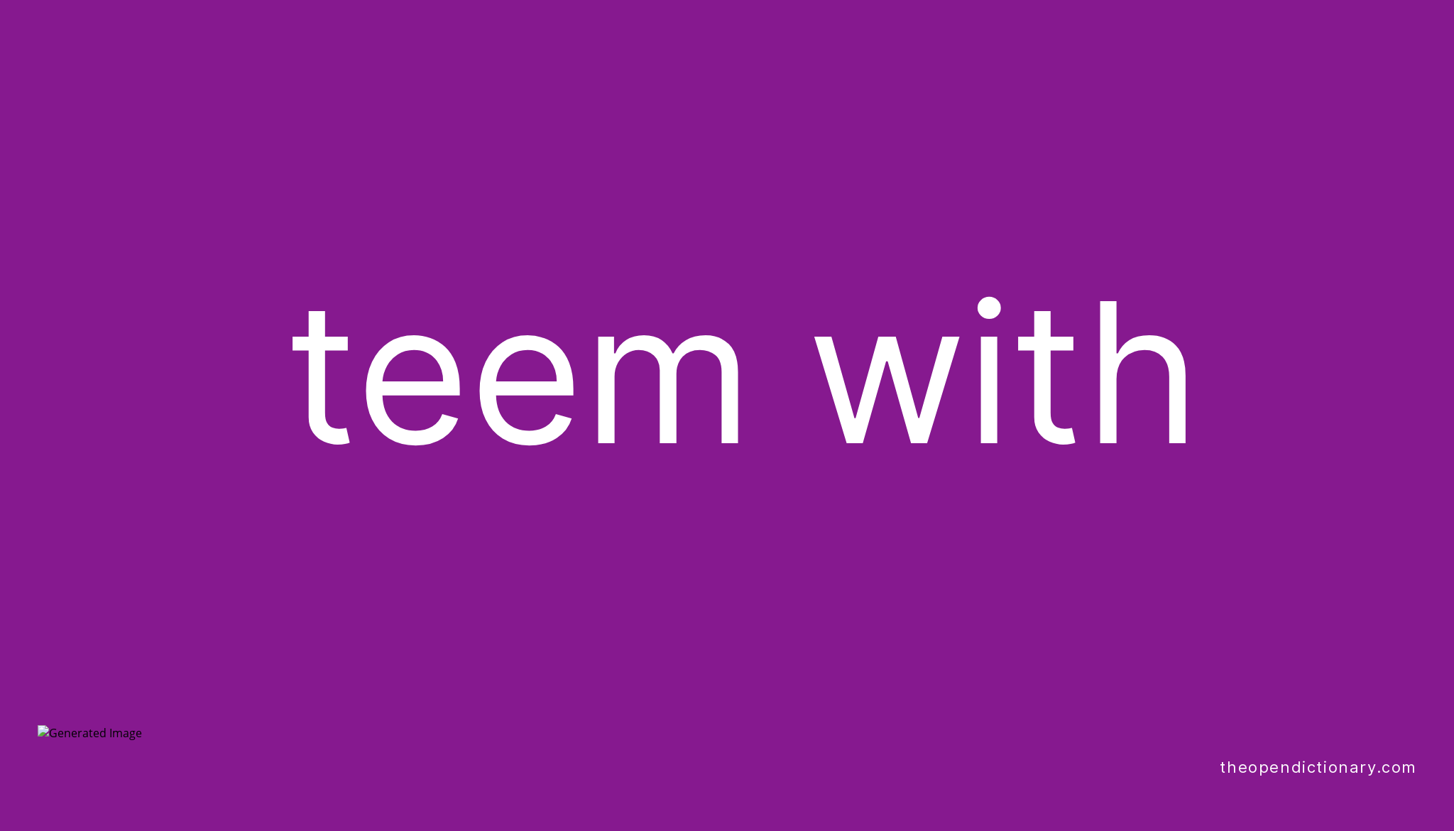TEEM WITH | Phrasal Verb TEEM WITH Definition, Meaning and Example