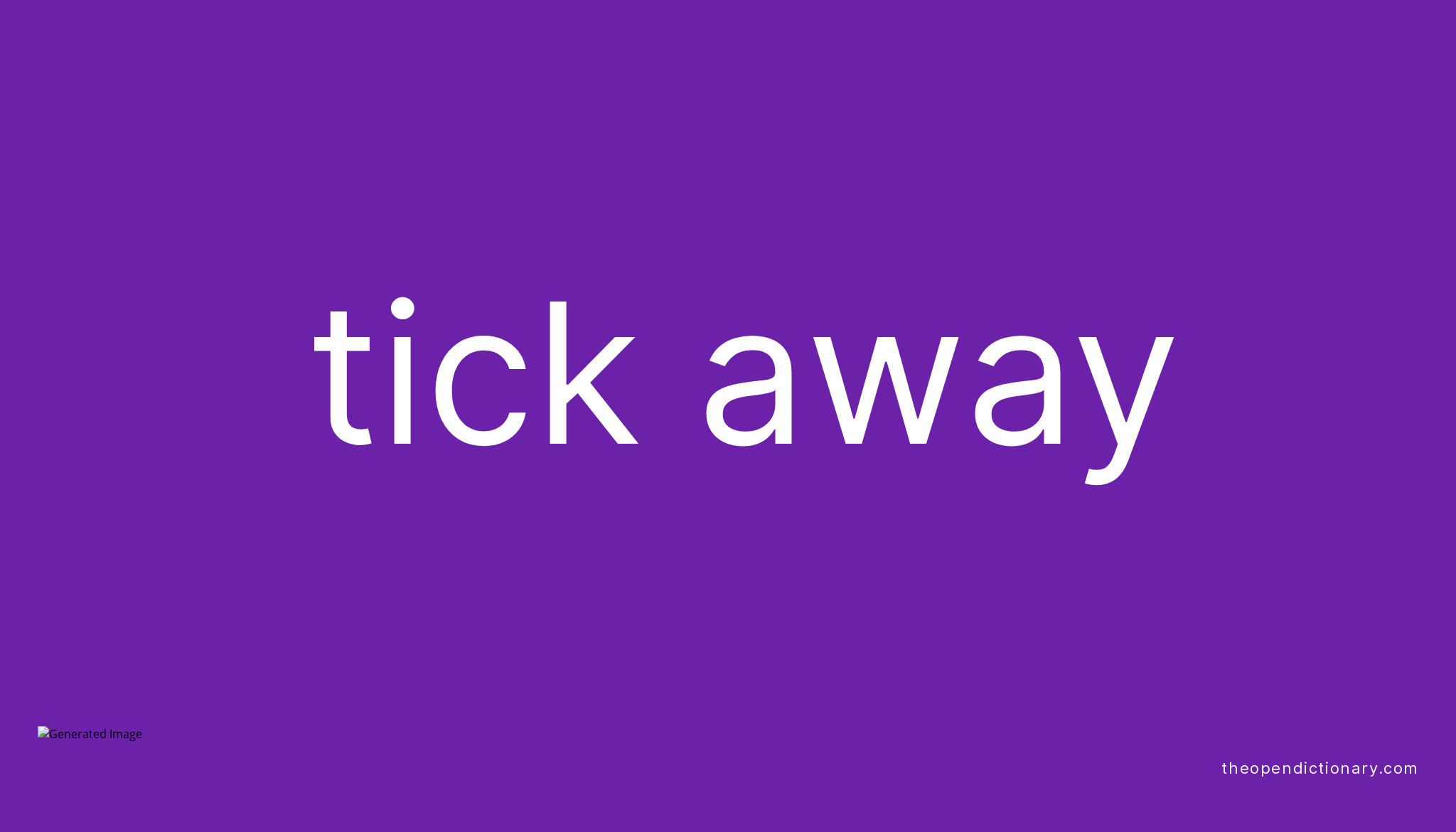 TICK AWAY | Phrasal Verb TICK AWAY Definition, Meaning and Example